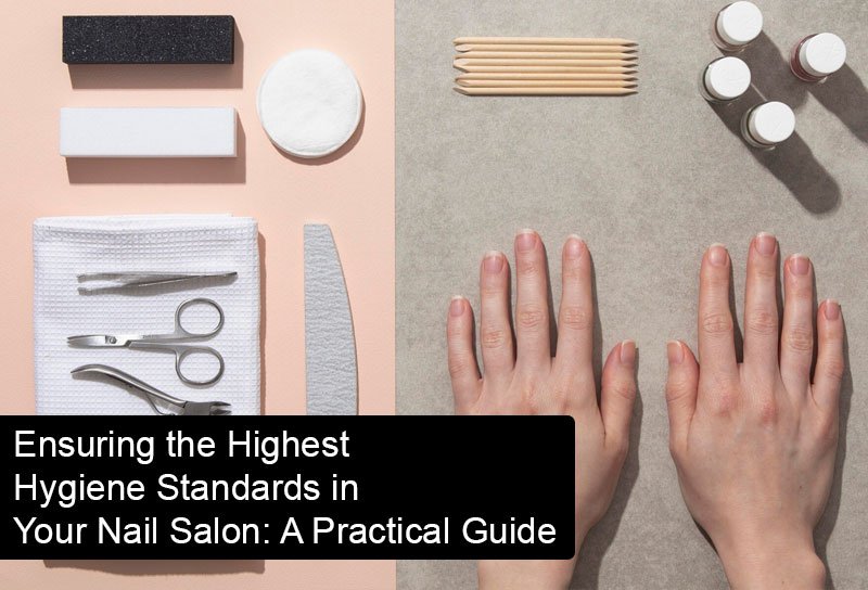 Ensuring the Highest Hygiene Standards in Your Nail Salon: A Practical ...